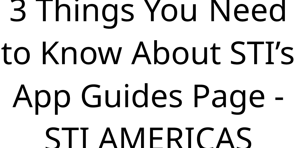 3 Things You Need to Know About STI’s App Guides Page - STI AMERICAS