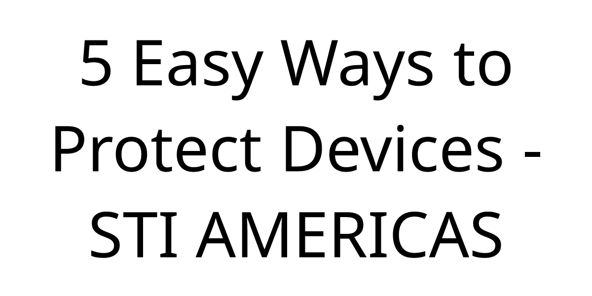 sti-global-usa : 5 Easy Ways to Protect Devices - STI AMERICAS