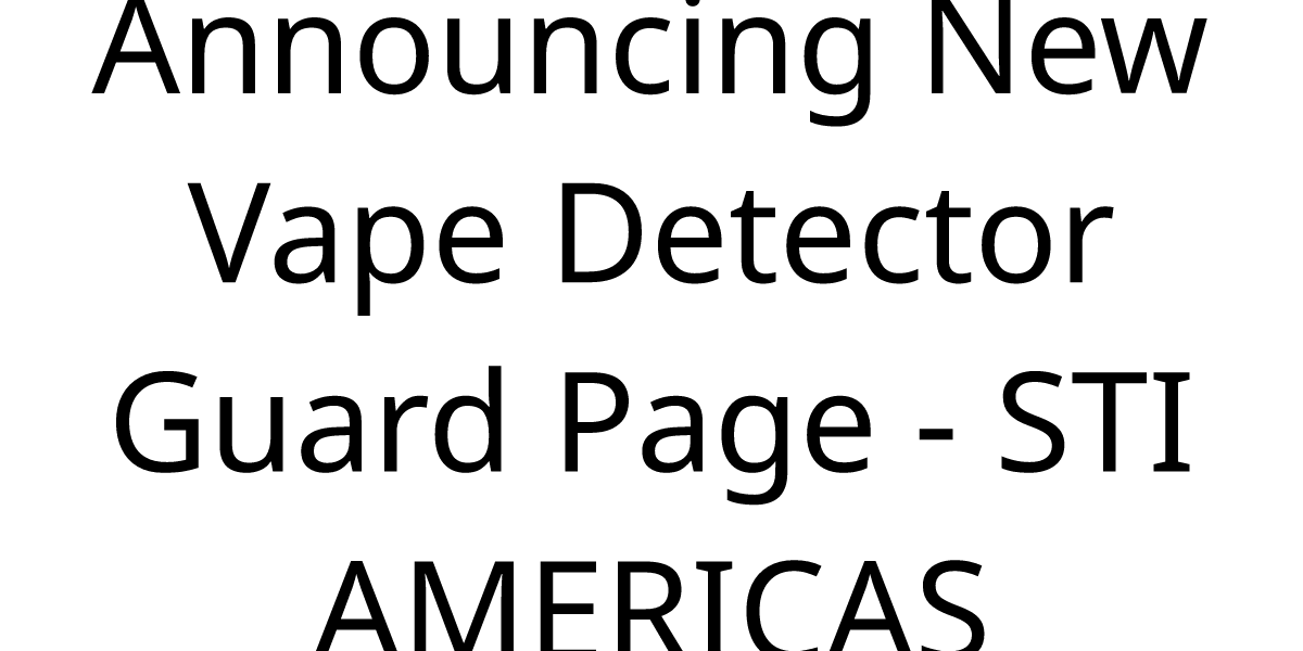 Announcing New Vape Detector Guard Page - STI AMERICAS