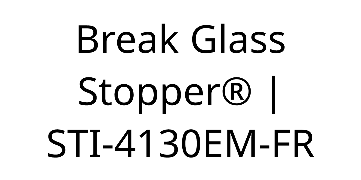 Break Glass Stopper® | STI-4130EM-FR | STI Global (Americas)