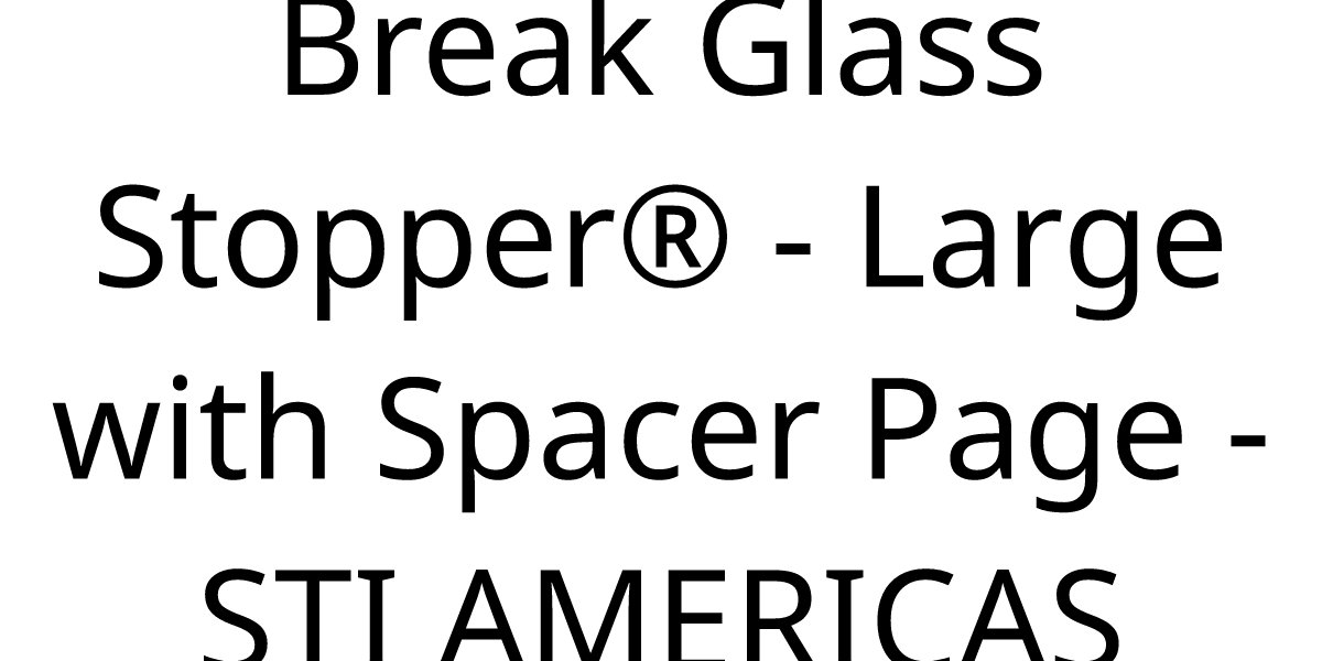 Break Glass Stopper® - Large with Spacer Page - STI AMERICAS