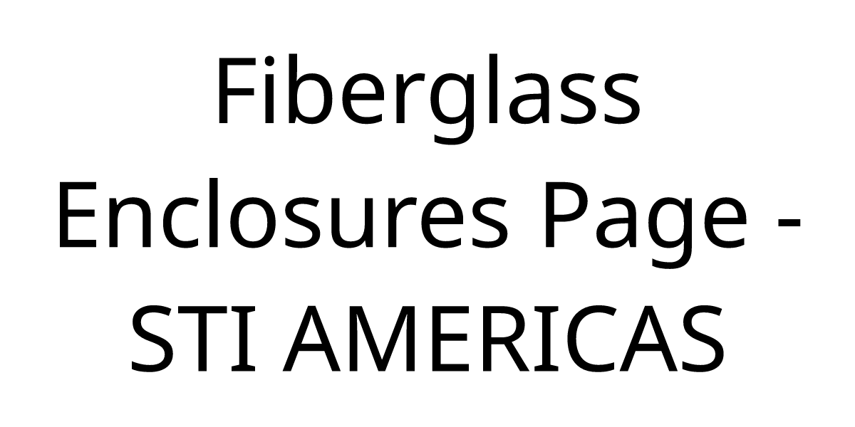 Fiberglass Enclosures Page - STI AMERICAS