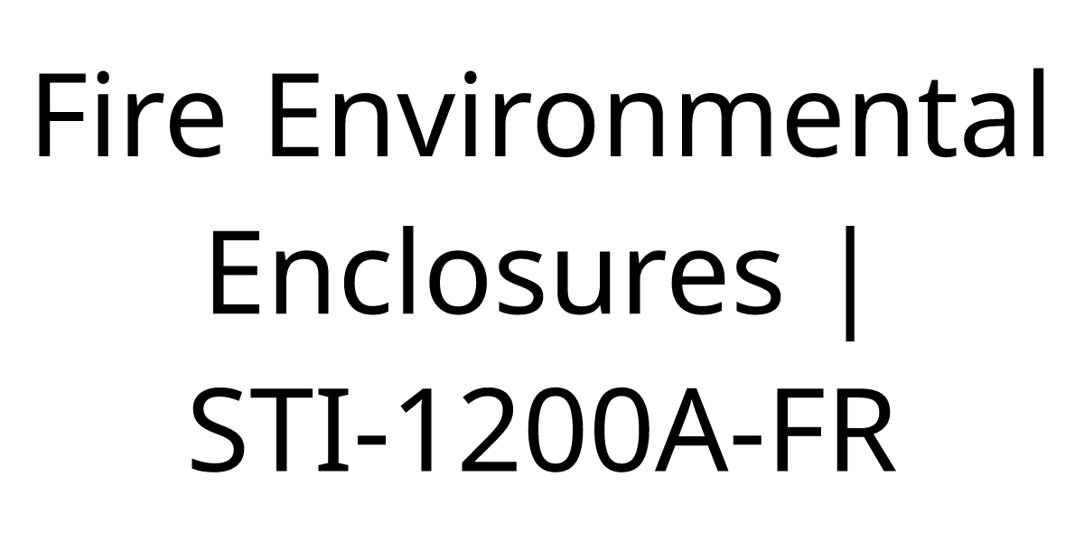 Fire Environmental Enclosures | STI-1200A-FR | STI Global (Americas)