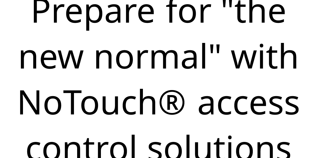 Prepare for "the new normal" with NoTouch® access control solutions ...