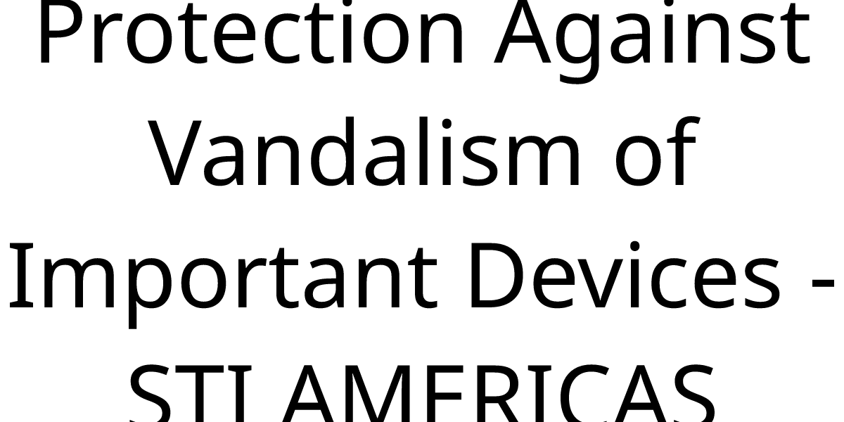 Protection Against Vandalism of Important Devices - STI AMERICAS | STI ...