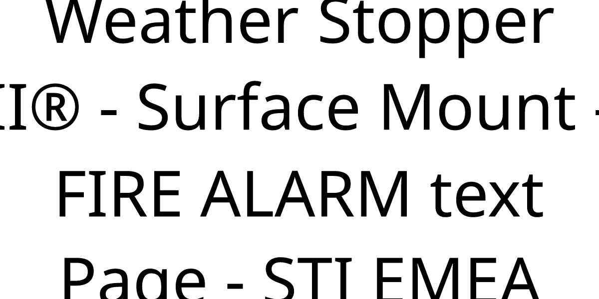 Weather Stopper II® - Surface Mount - FIRE ALARM text Page - STI EMEA ...