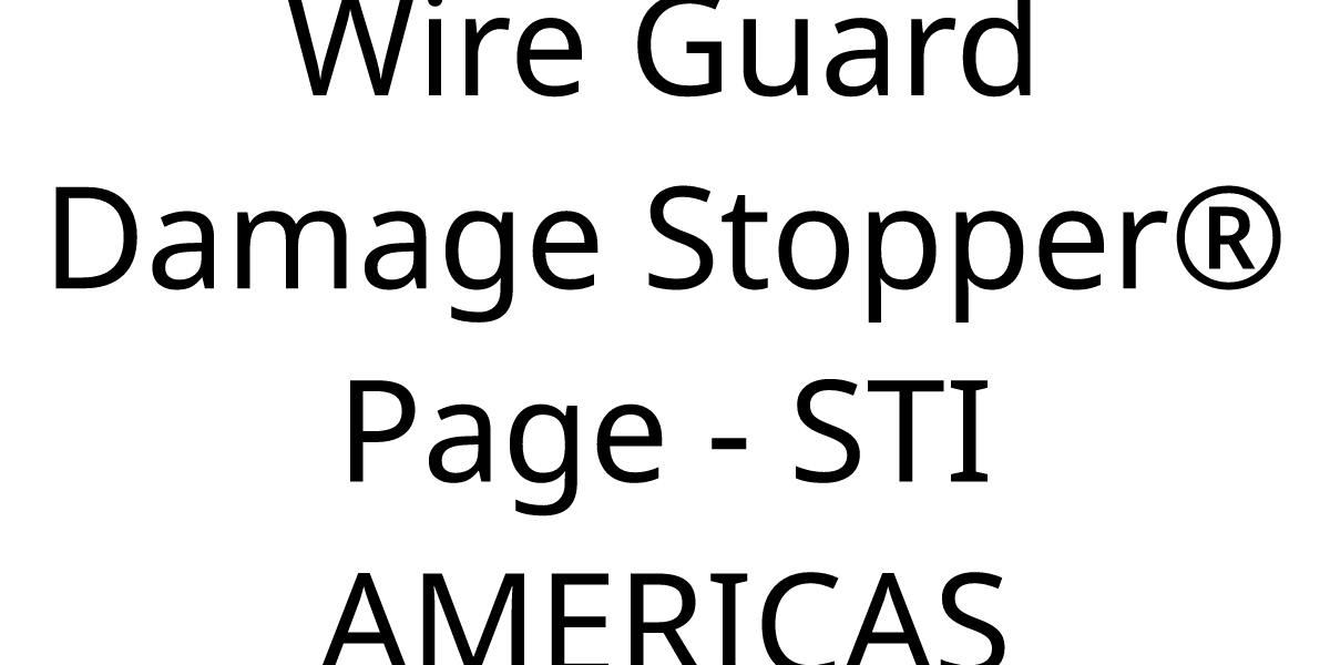Wire Guard Damage Stopper® Page - STI AMERICAS